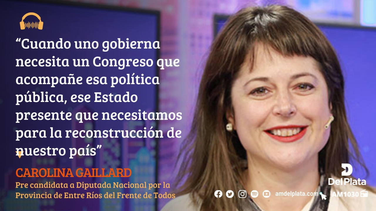 Carolina Gaillard: "En estas elecciones se juega si queremos un modelo ...